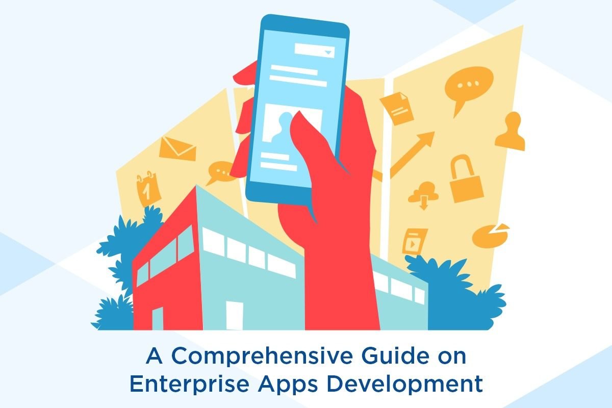 A Comprehensive Guide On Enterprise Apps And Its Development
